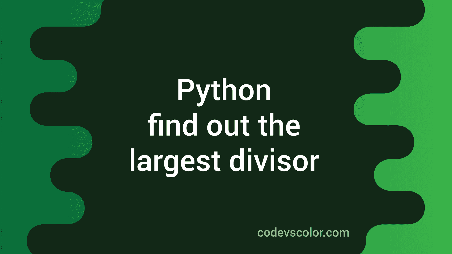 Python Program To Find Out The Largest Divisor Of A Number In 3 Ways