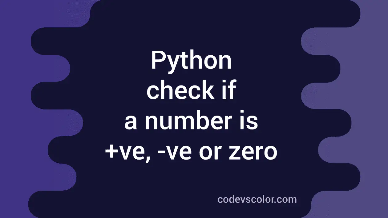 Python 3 program to check if a number is positive, negative or zero - CodeVsColor