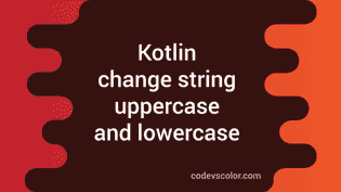 Kotlin program to change uppercase and lowercase of a string - CodeVsColor