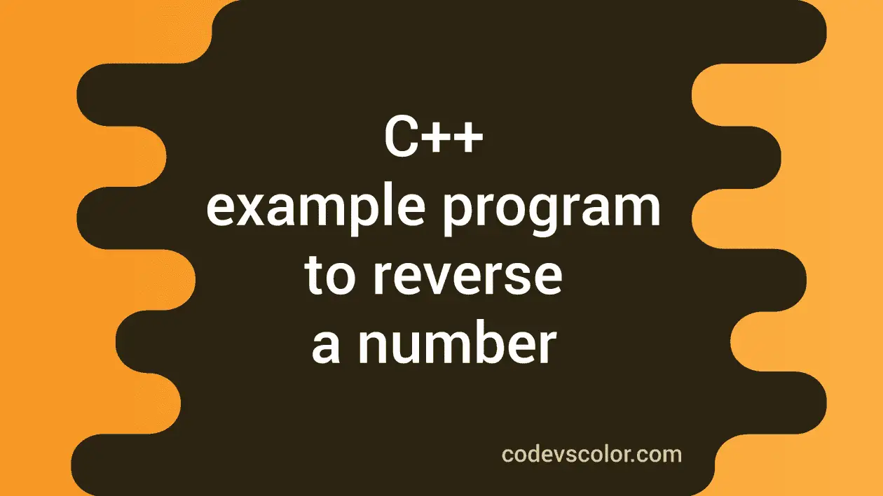 C++ example program to reverse a number - CodeVsColor