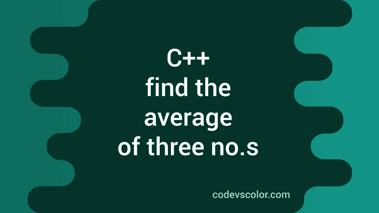 C++ program to find the average of three numbers - CodeVsColor