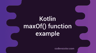 Find the maximum of two or three values in Kotlin using maxOf function - CodeVsColor