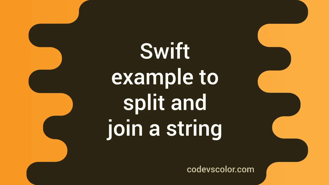 Swift 4 Tutorial : Split and Join a String - CodeVsColor