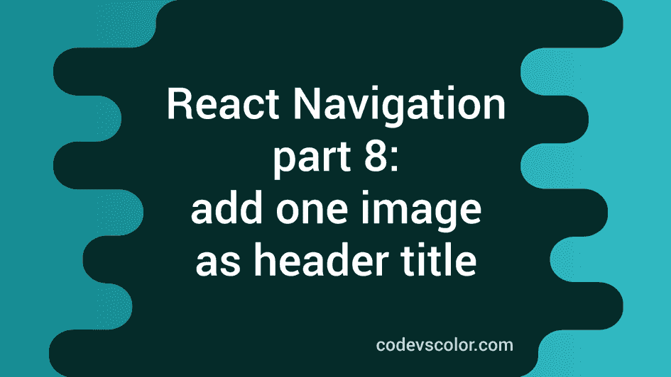 React navigation tutorial 8: How to add one image as the header title ...