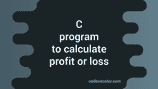 Write a C program to calculate profit or loss - CodeVsColor