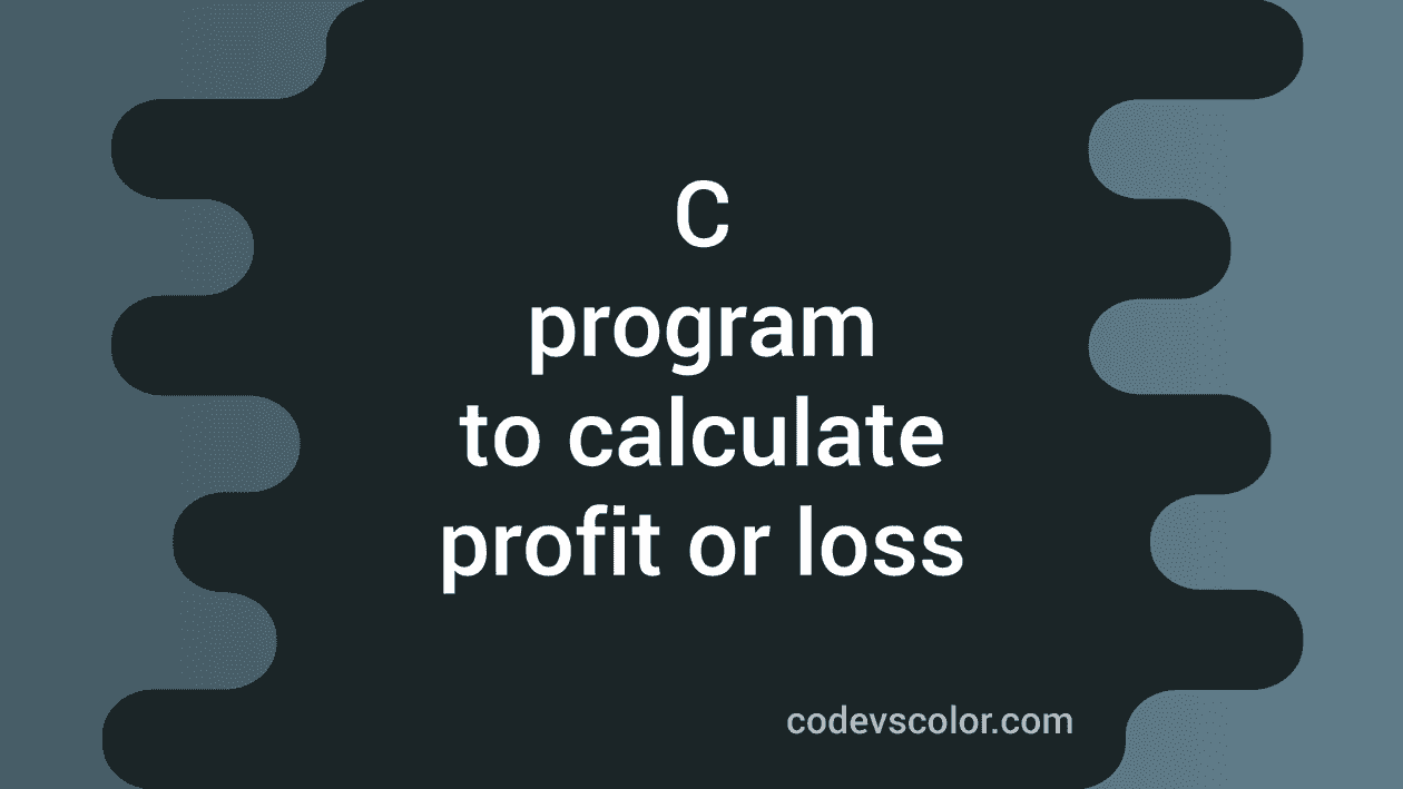 Write a C program to calculate profit or loss - CodeVsColor