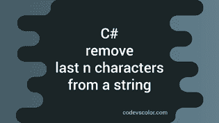 C# program to remove the last n characters from a string - CodeVsColor