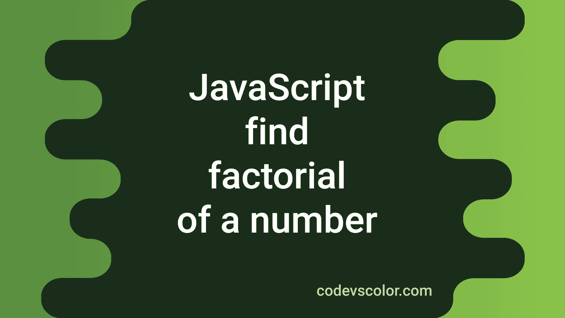 4 different JavaScript program to find the factorial of a number - CodeVsColor