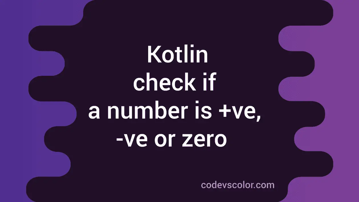 How to check if a number is positive, negative or zero in Kotlin - CodeVsColor
