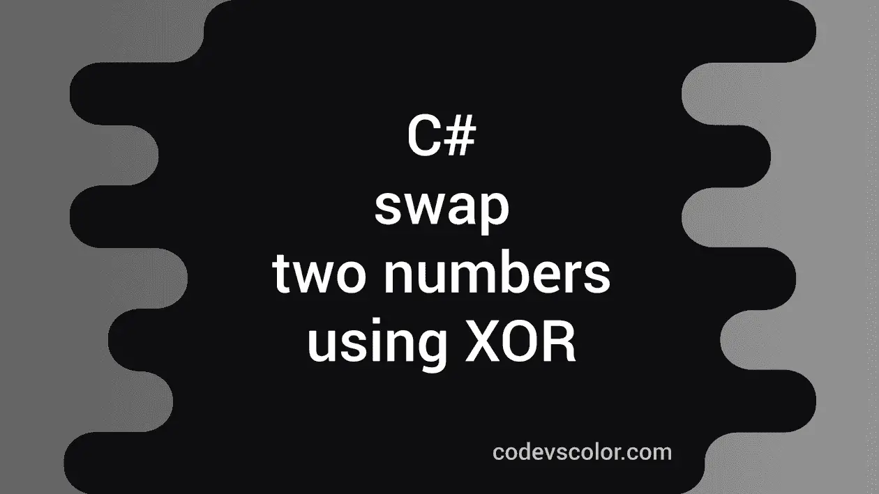 C# program to swap two numbers using XOR - CodeVsColor