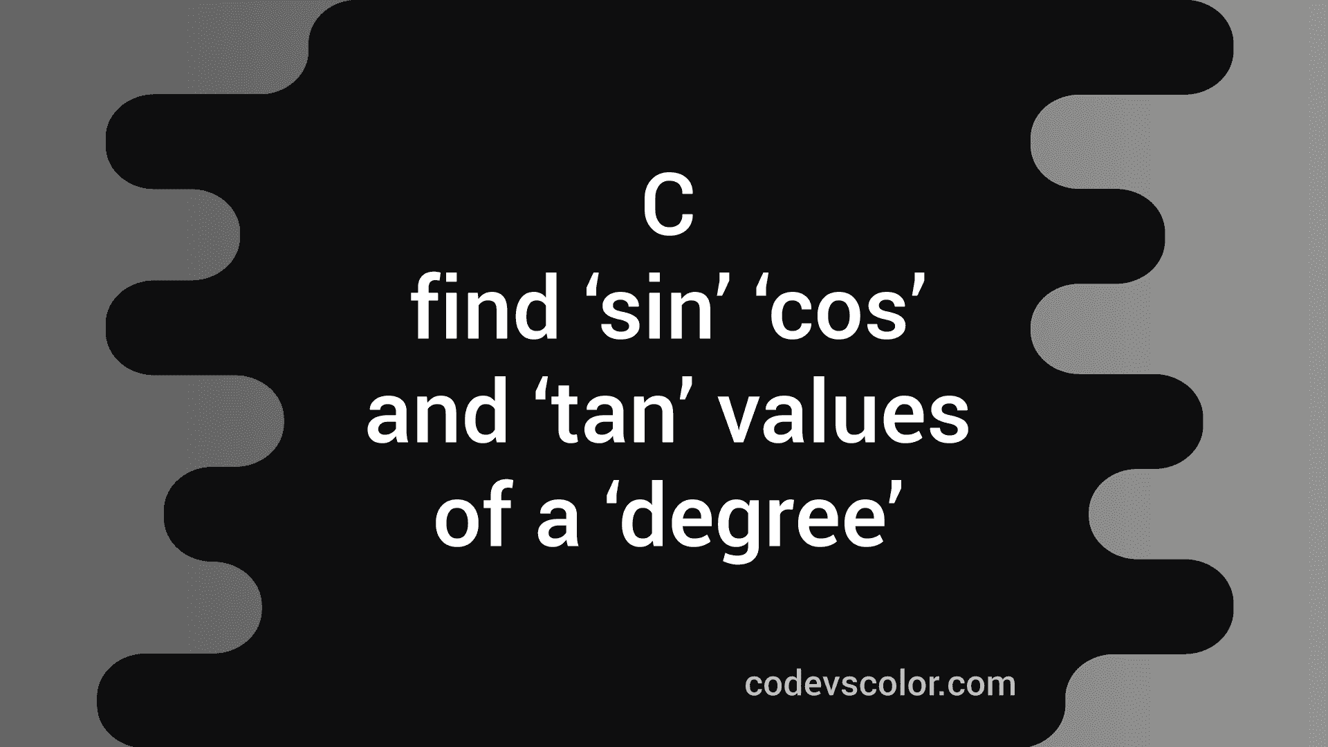 Find 'sin' 'cos' and 'tan' values of a 'degree' in C - CodeVsColor