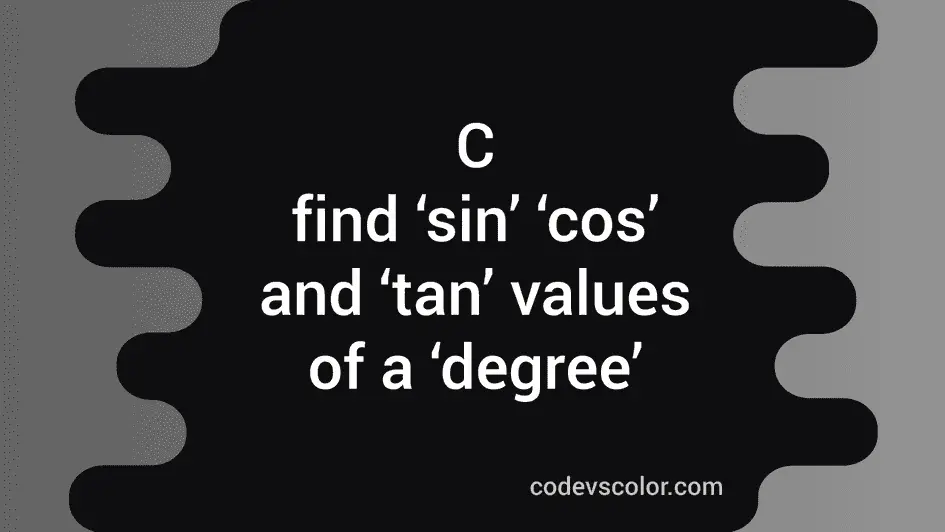 Find 'sin' 'cos' and 'tan' values of a 'degree' in C - CodeVsColor